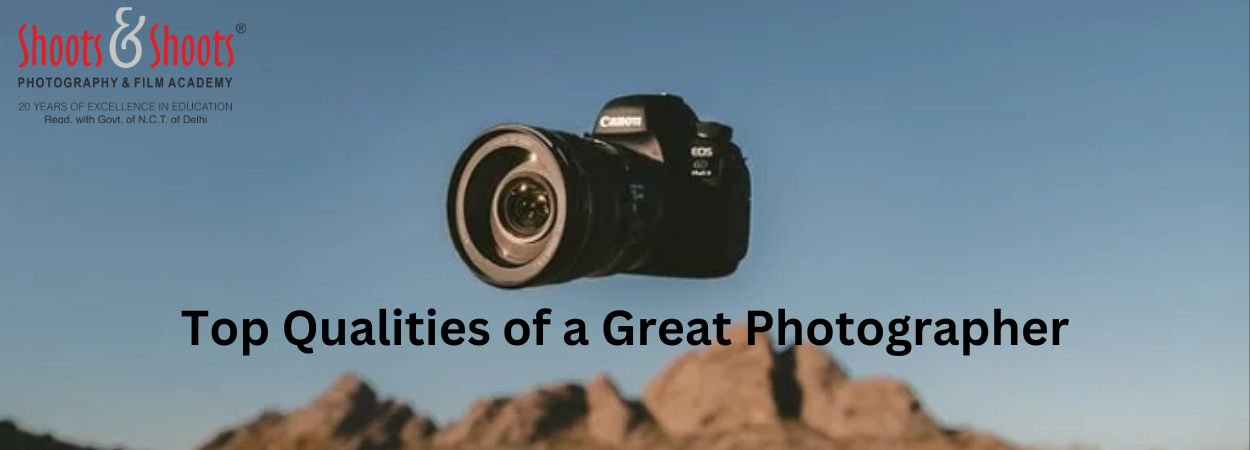 Top Qualities of a Great Photographer